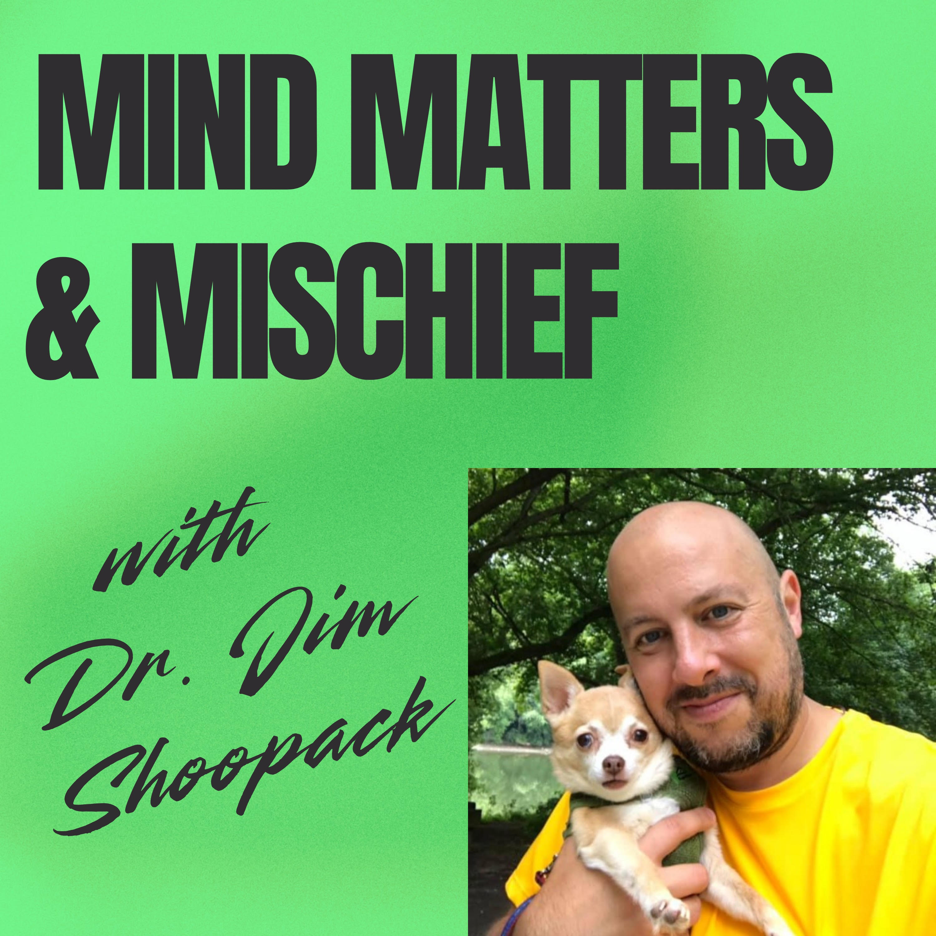 Mind Matters & Mischief with Dr. Jim Shoopack (Podcast) | Podchaser